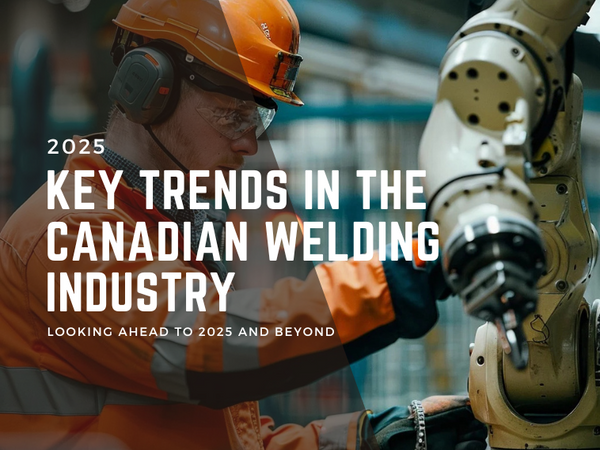 Key Trends in the Canadian Welding Industry: Looking Ahead to 2025 and ...